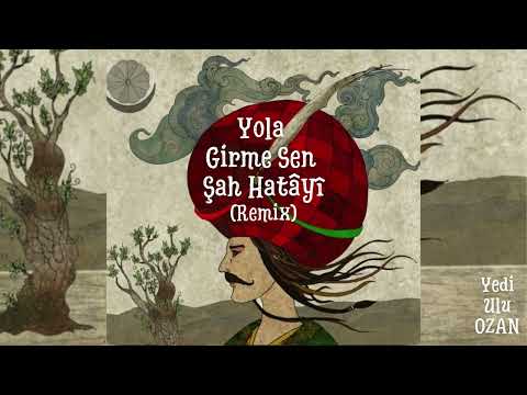 Yola Girme Sen (Remix) – Şah Hatâyî | Yedi Ulu Ozan