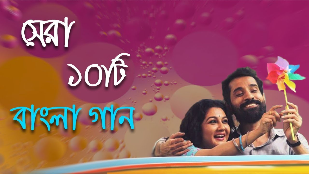 সেরা ১০টি বাংলা গান - Best top 10 Bangla Song for Ever - YouTube
