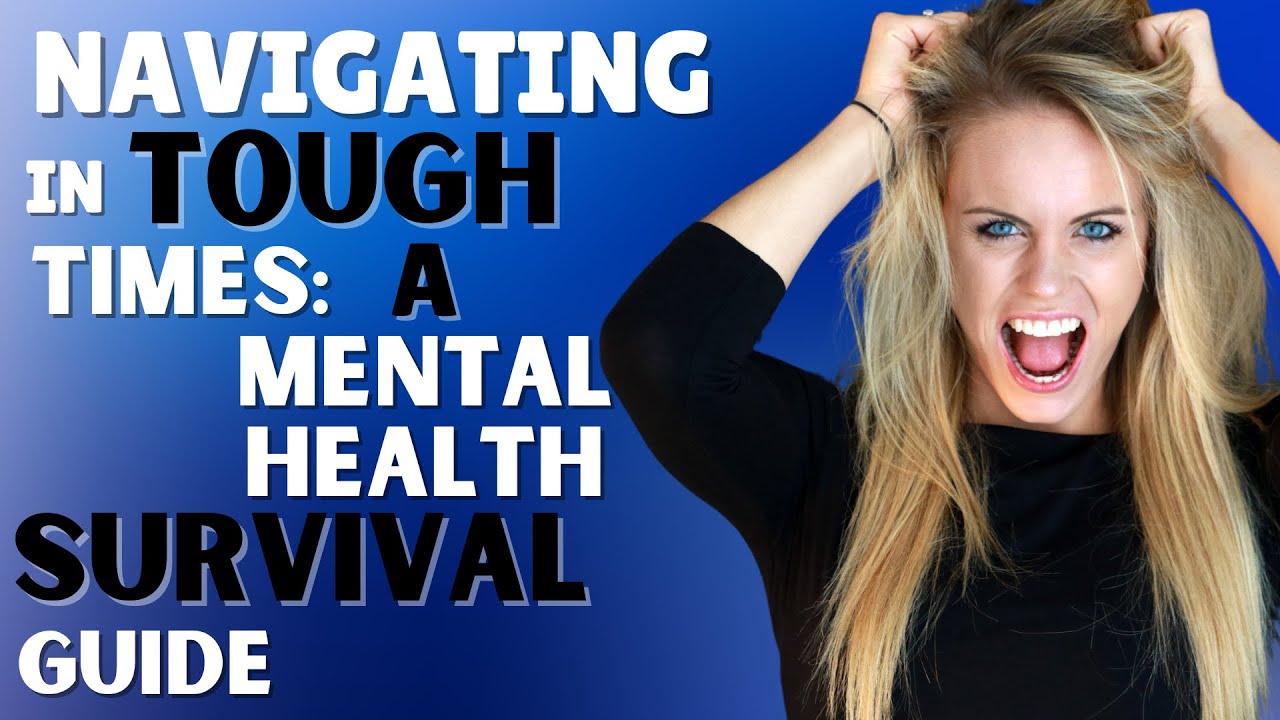 12 Powerful Ways to Navigate In Tough Times: A MENTAL Health SURVIVAL ...