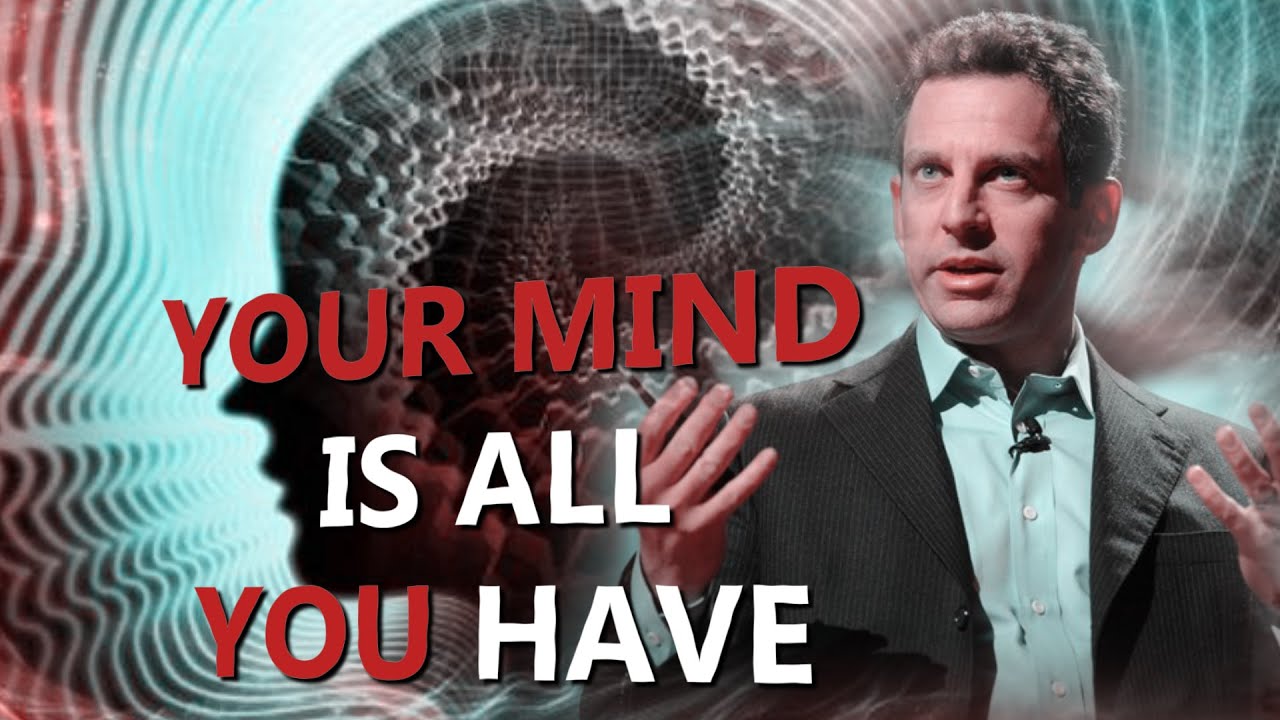 YOUR MIND IS ALL YOU HAVE - Sam Harris - YouTube