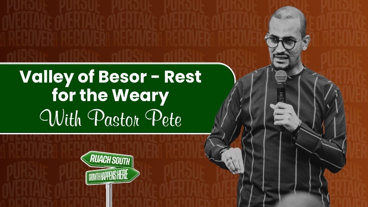 VALLEY OF BESOR - REST FOR THE WEARY || PASTOR PETE KARIUKI || POWER ...