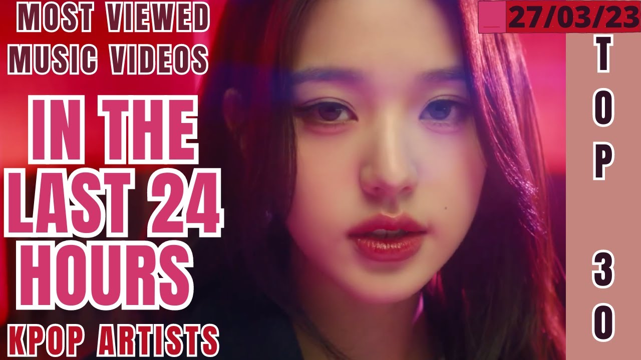 [TOP 30] MOST VIEWED MUSIC VIDEOS BY KPOP ARTISTS IN THE LAST 24 HOURS | 27 MAR 2023 - YouTube