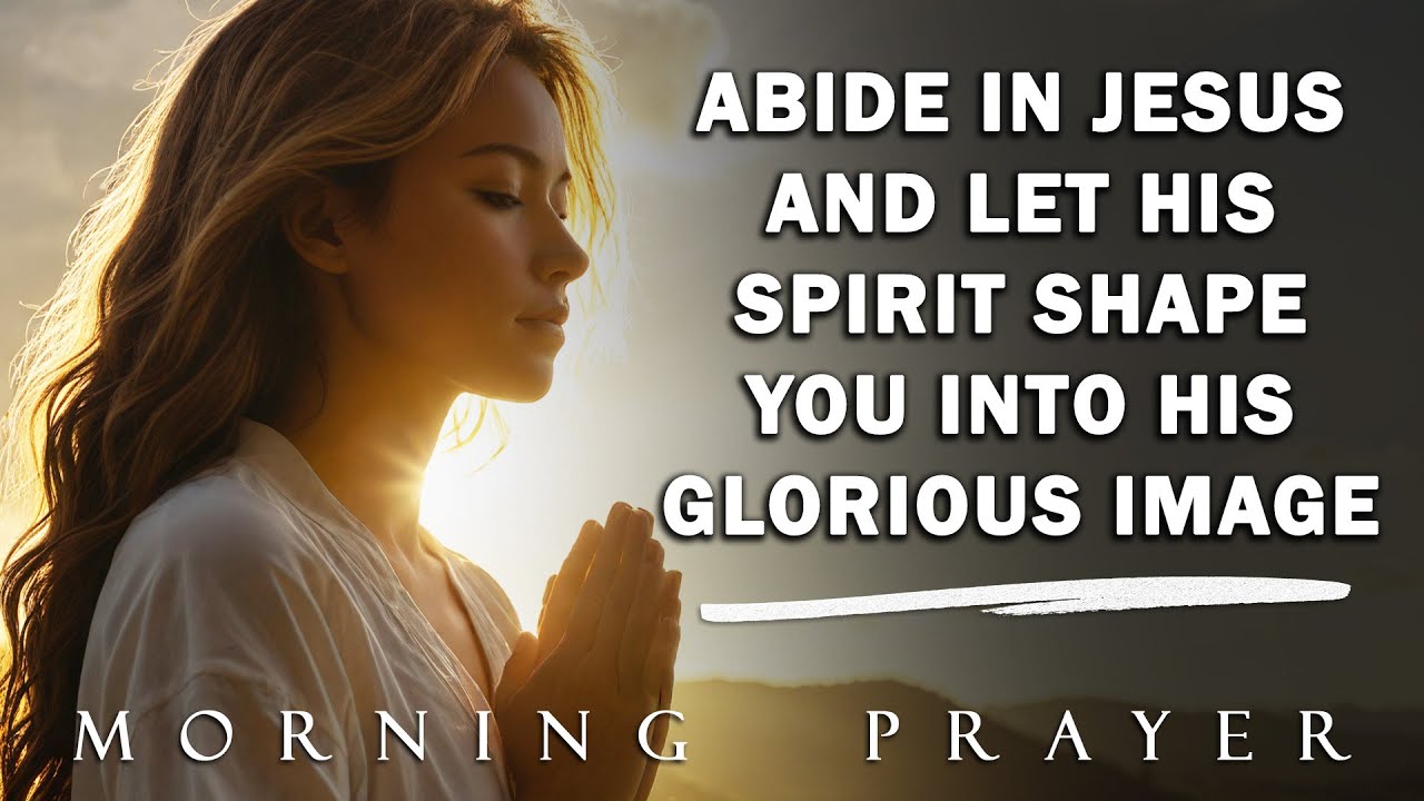 Abide in Jesus and Let His Spirit Shape You into His Glorious Image ...