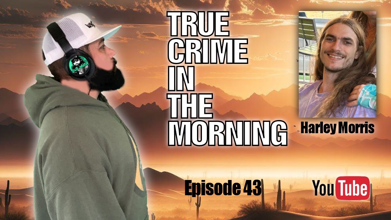 True Crime In The Morning. Episode 43. Harley Morris - YouTube