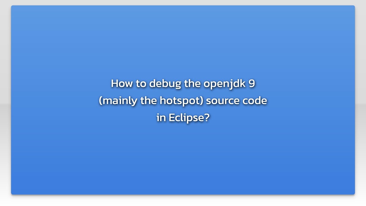 How To Debug The Openjdk 9 Mainly The Hotspot Source Code In Eclipse Youtube