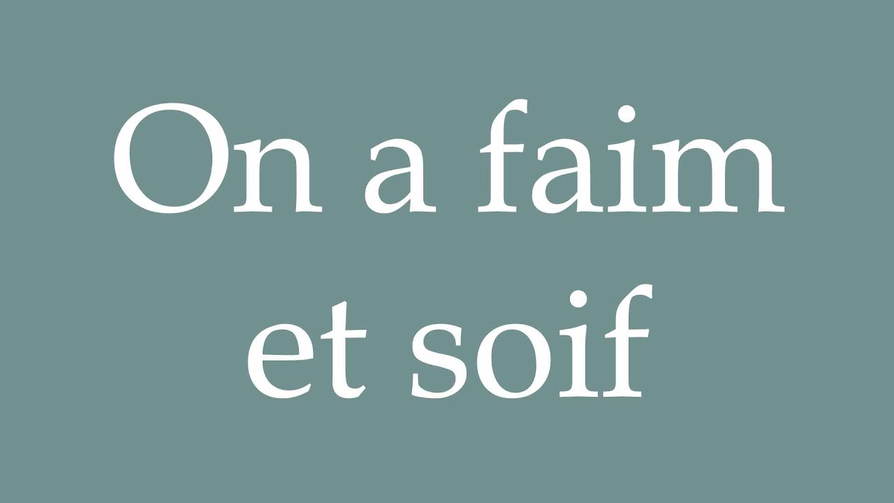 How to Pronounce ''On a faim et soif'' (We are hungry and thirsty ...