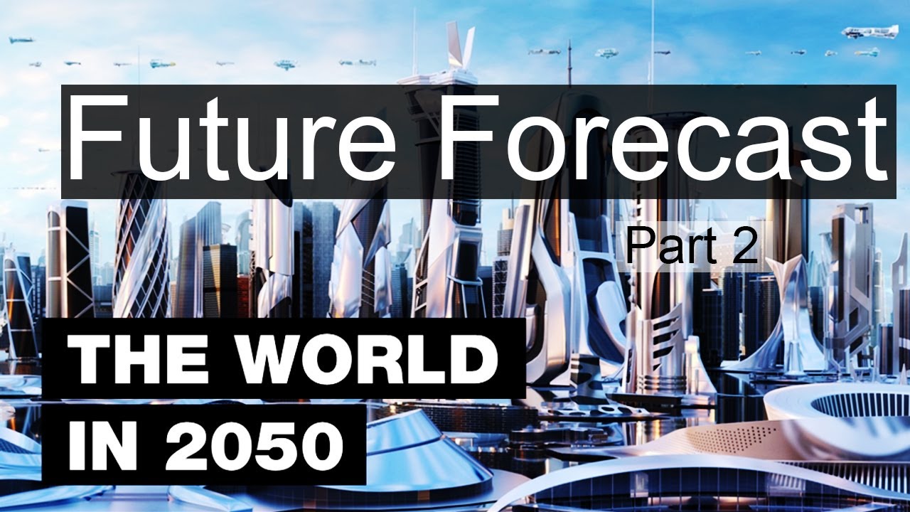 The Ultimate Future Forecast: 2050 (Part 2) - YouTube