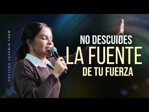 NO DESCUIDES LA FUENTE DE TU FUERZA - Pastora Yesenia Then