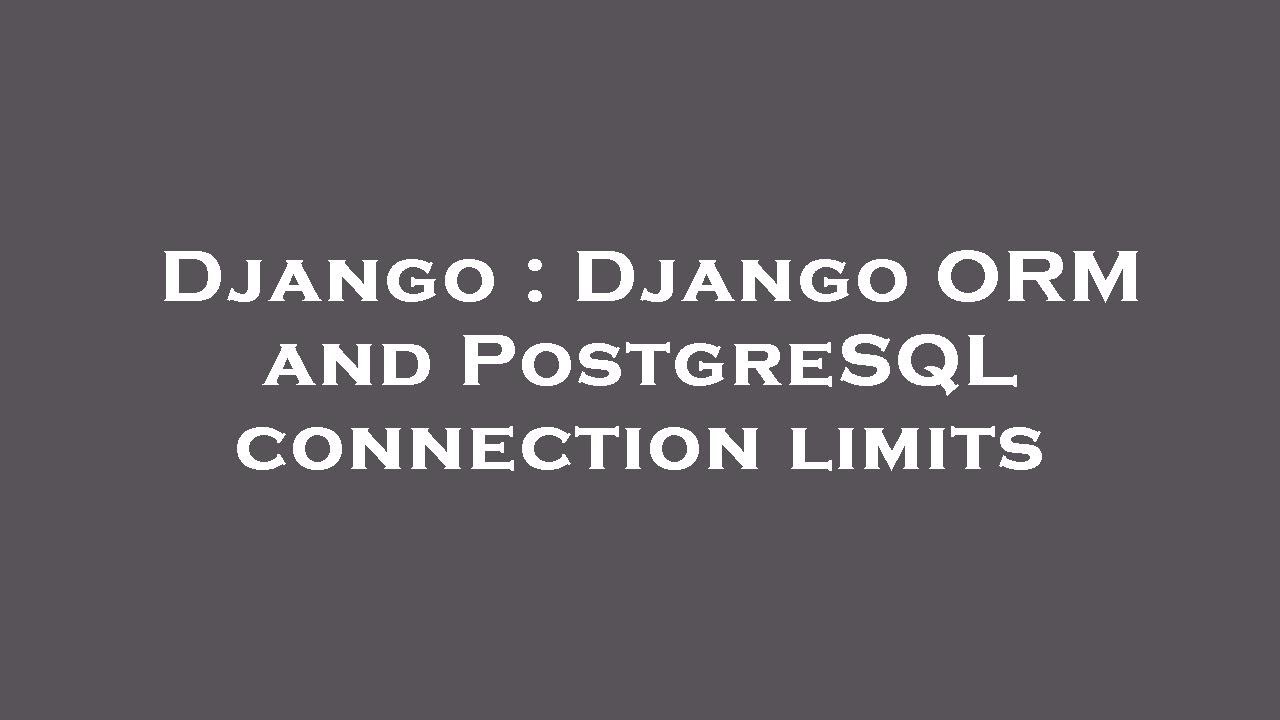 Django Django Orm And Postgresql Connection Limits Youtube 8240