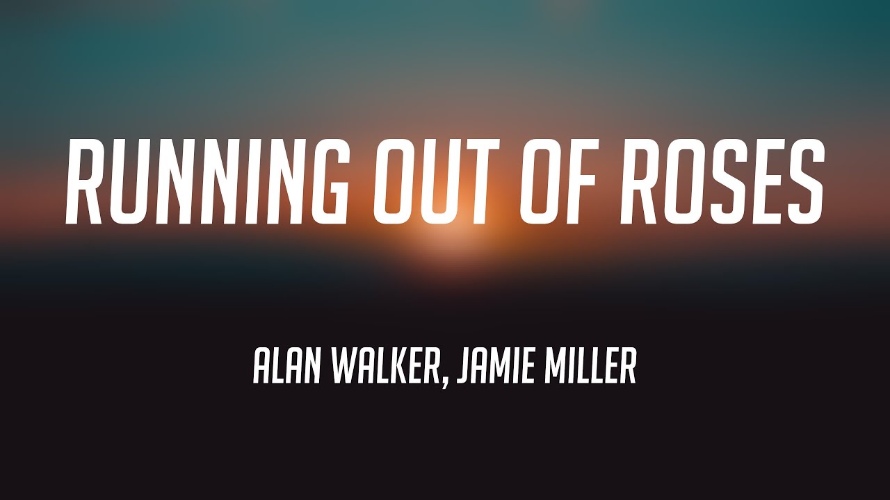 Running Out of Roses - Alan Walker, Jamie Miller (Lyrics Version) 🏔 ...