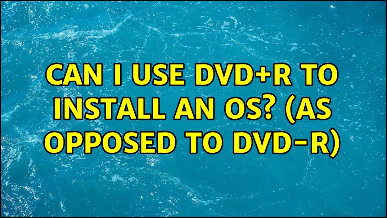 Can I use DVD+R to install an OS? (as opposed to DVD-R) (3 Solutions ...