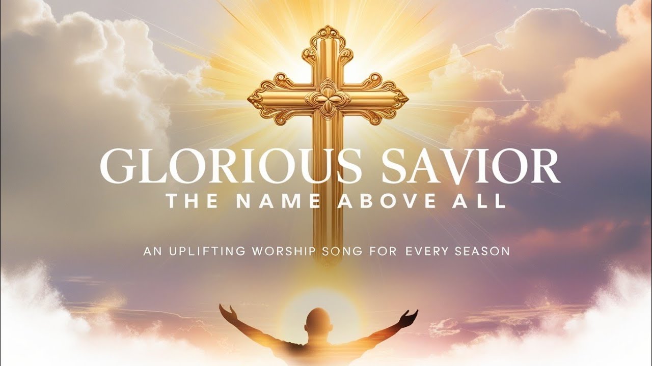 Glorious Savior | The Name Above All | An Uplifting Worship Song for ...