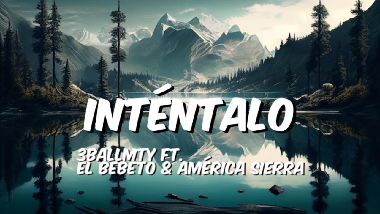 3BallMTY ft. El Bebeto & América Sierra // (Inténtalo) || Letra/Lyrics ...