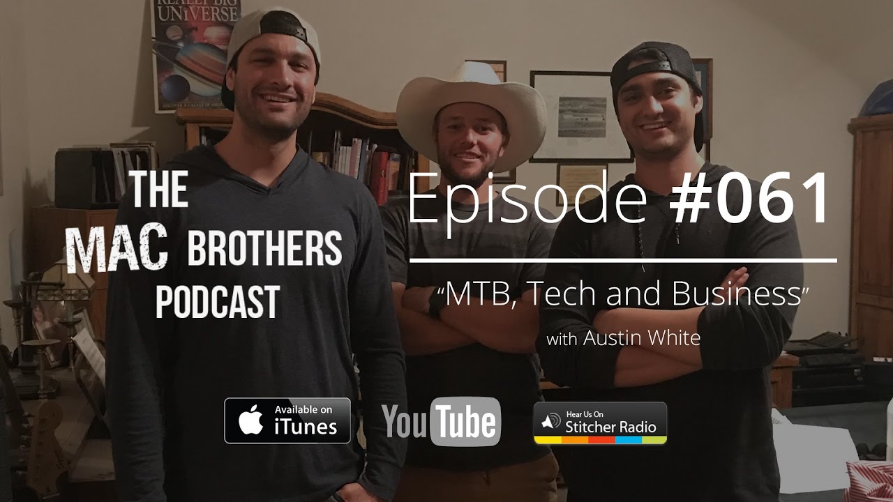 The Mac Brothers Podcast #061 - Austin White - "MTB, Tech and Business ...