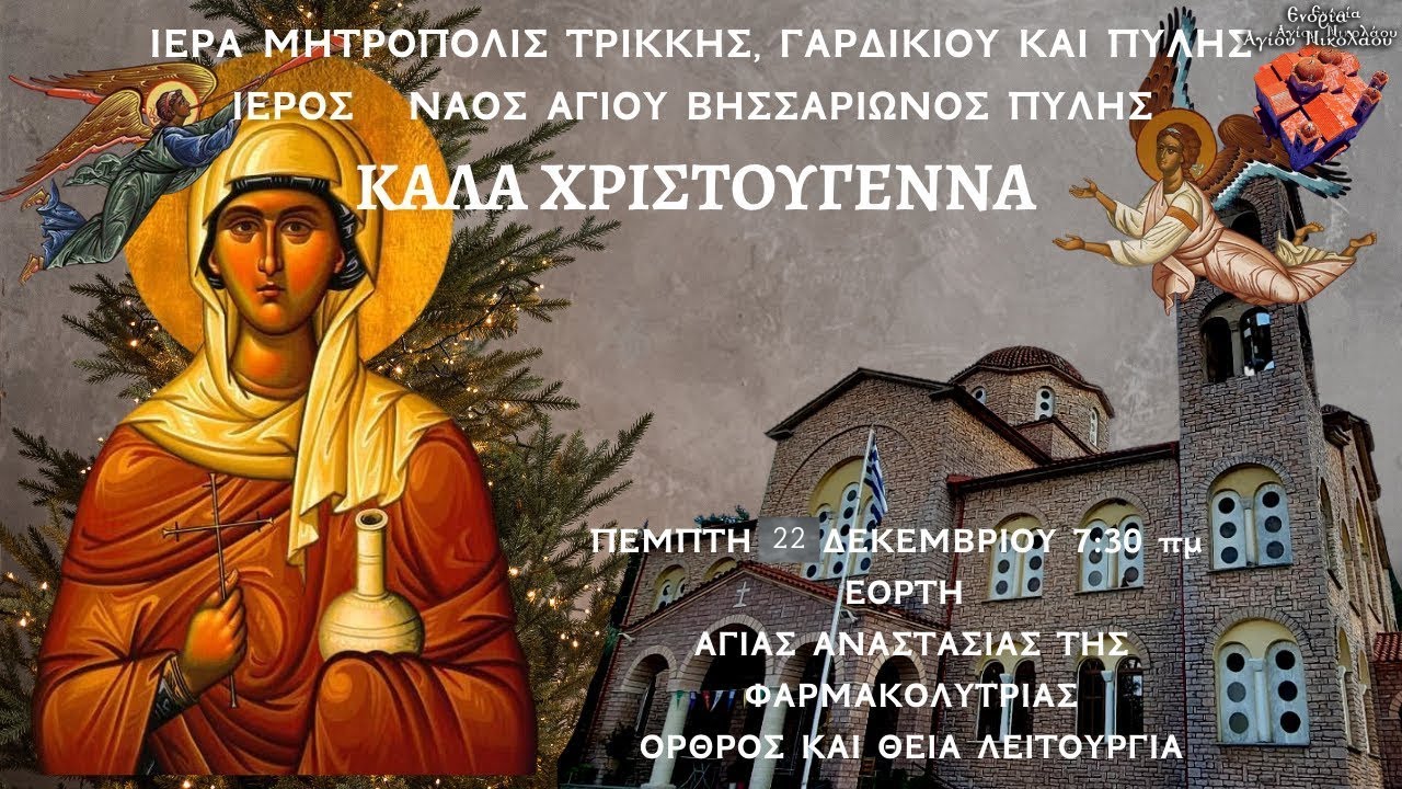 ΠΕΜΠΤΗ 22 ΔΕΚΕΜΒΡΙΟΥ 7:30 πμ ΕΟΡΤΗ ΑΓΙΑΣ ΑΝΑΣΤΑΣΙΑΣ ΤΗΣ ΦΑΡΜΑΚΟΛΥΤΡΙΑΣ ...