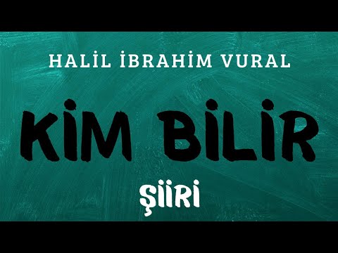 KİM BİLİR Şiiri - Halil İbrahim Vural