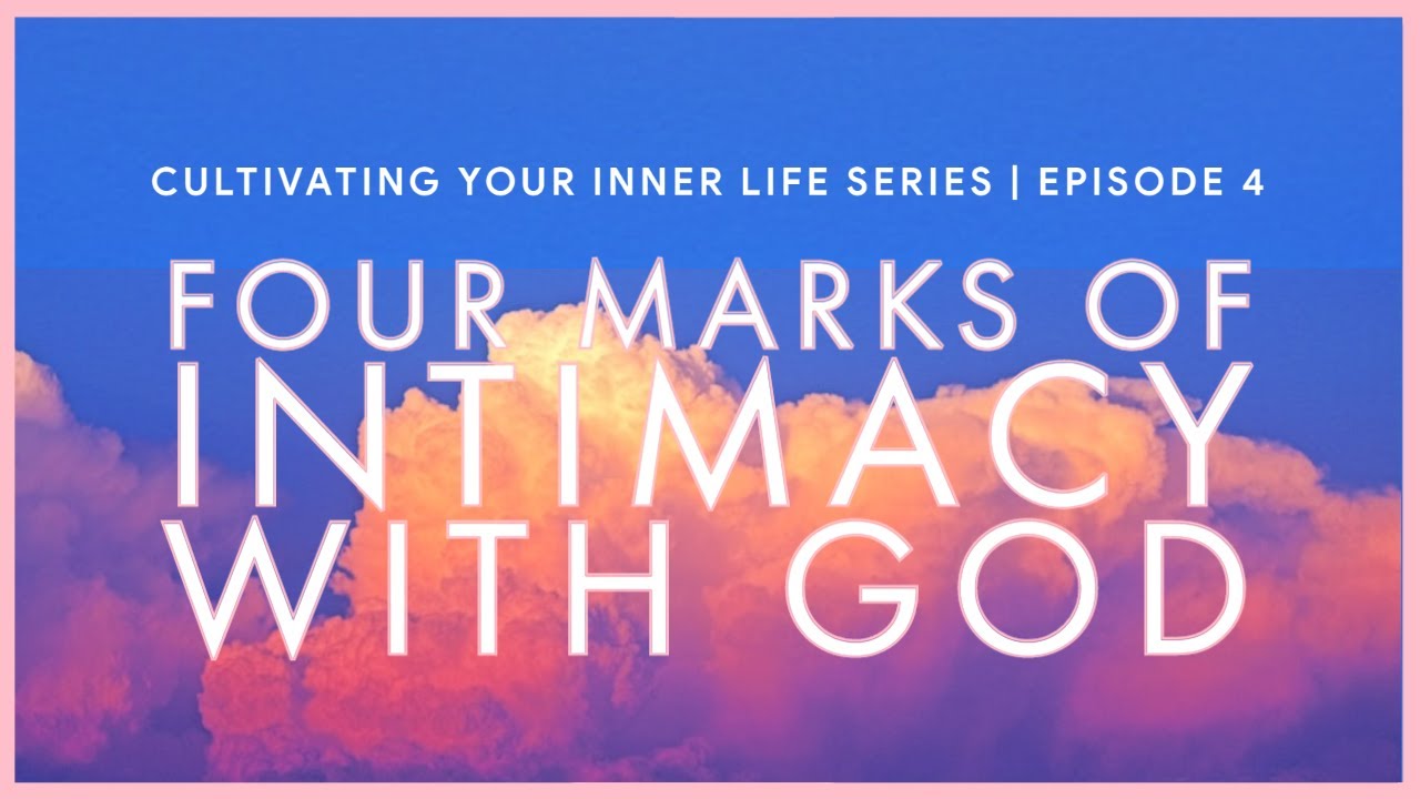 Four Marks of Intimacy with God | Cultivating Your Inner Life Series ...