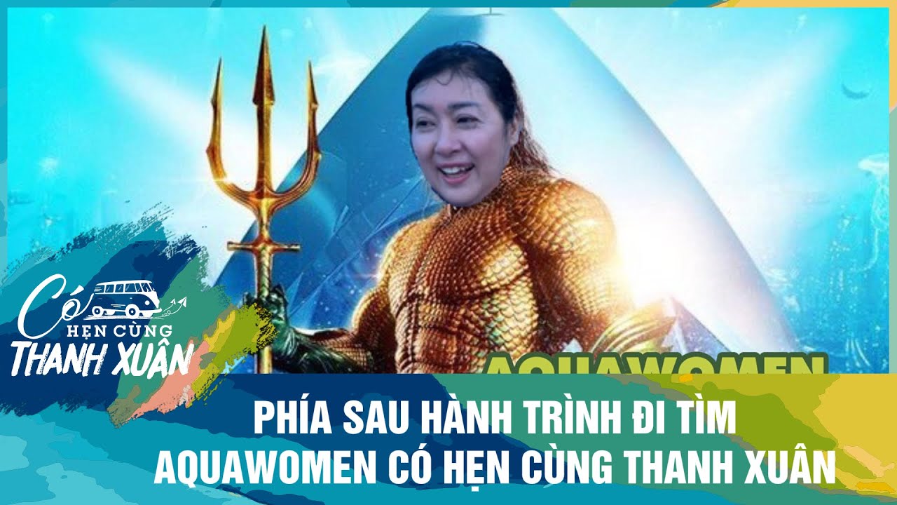 Phía sau hành trình đi tìm Aquawomen Có Hẹn Cùng Thanh Xuân. - YouTube