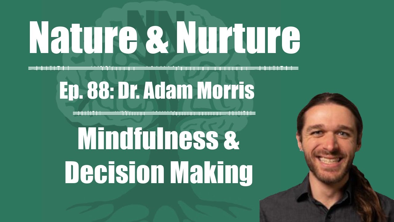 Nature & Nurture #88: Dr. Adam Morris - Mindfulness & Decision Making ...