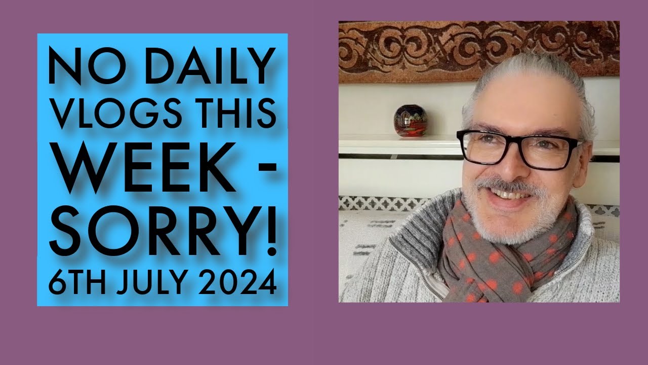 No Daily Vlogs this week - Sorry! 6th July 2024 - YouTube