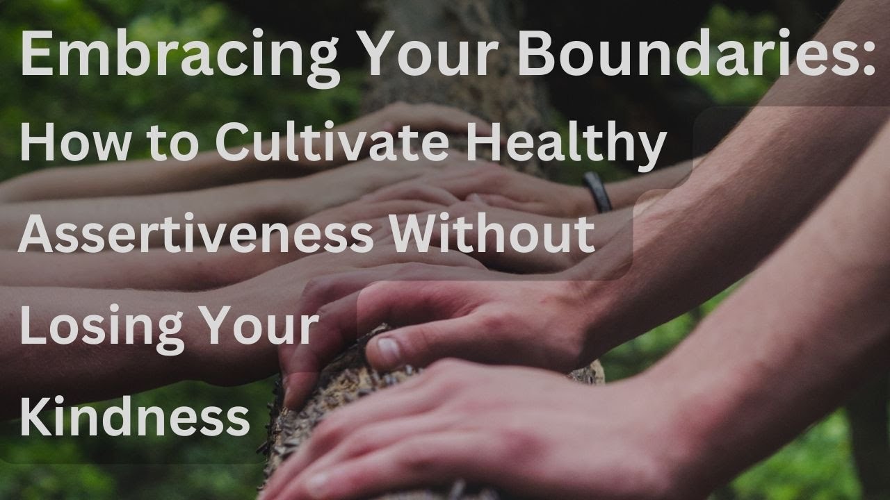 Embracing Your Boundaries: How to Cultivate Healthy Assertiveness ...