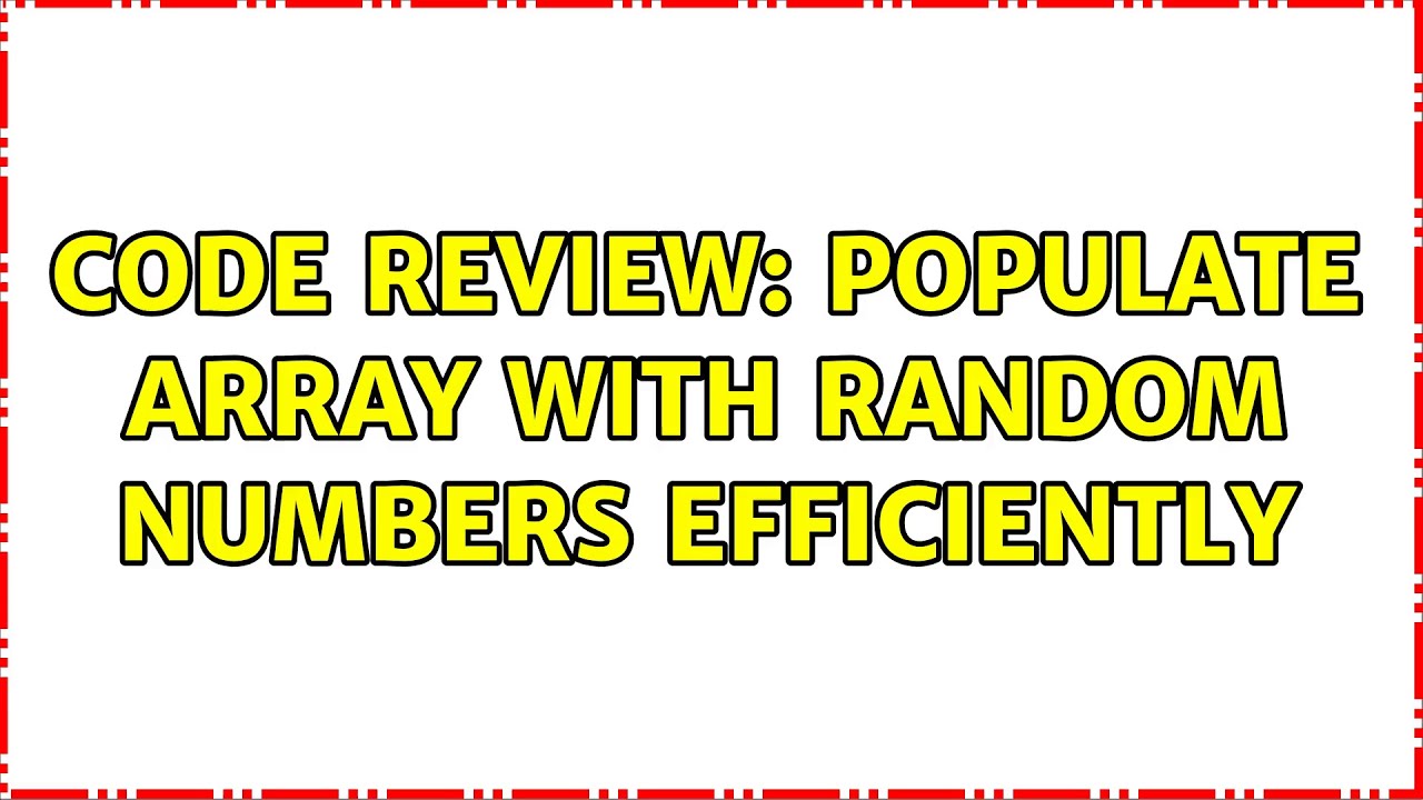 Code Review Populate Array With Random Numbers Efficiently 3 Solutions Youtube