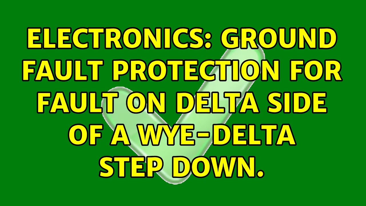 Electronics: Ground fault protection for fault on delta side of a wye ...