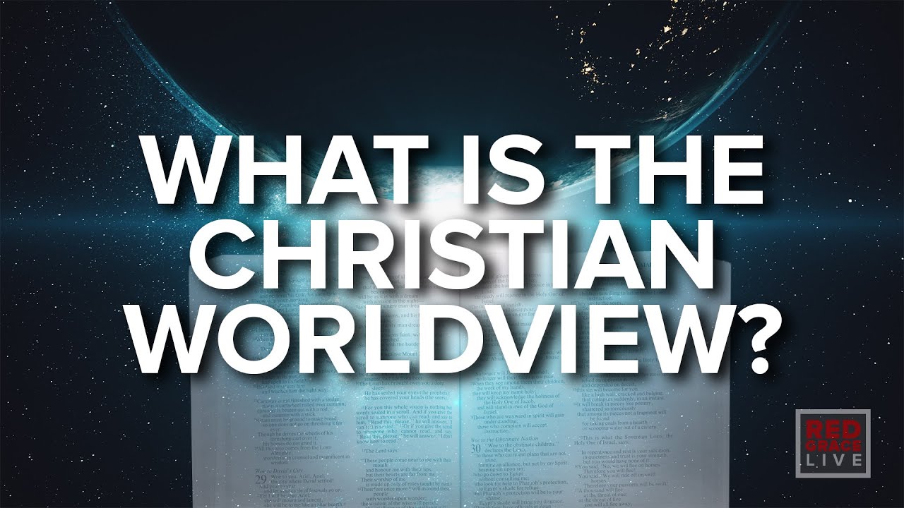 WHAT IS THE CHRISTIAN WORLDVIEW? - YouTube
