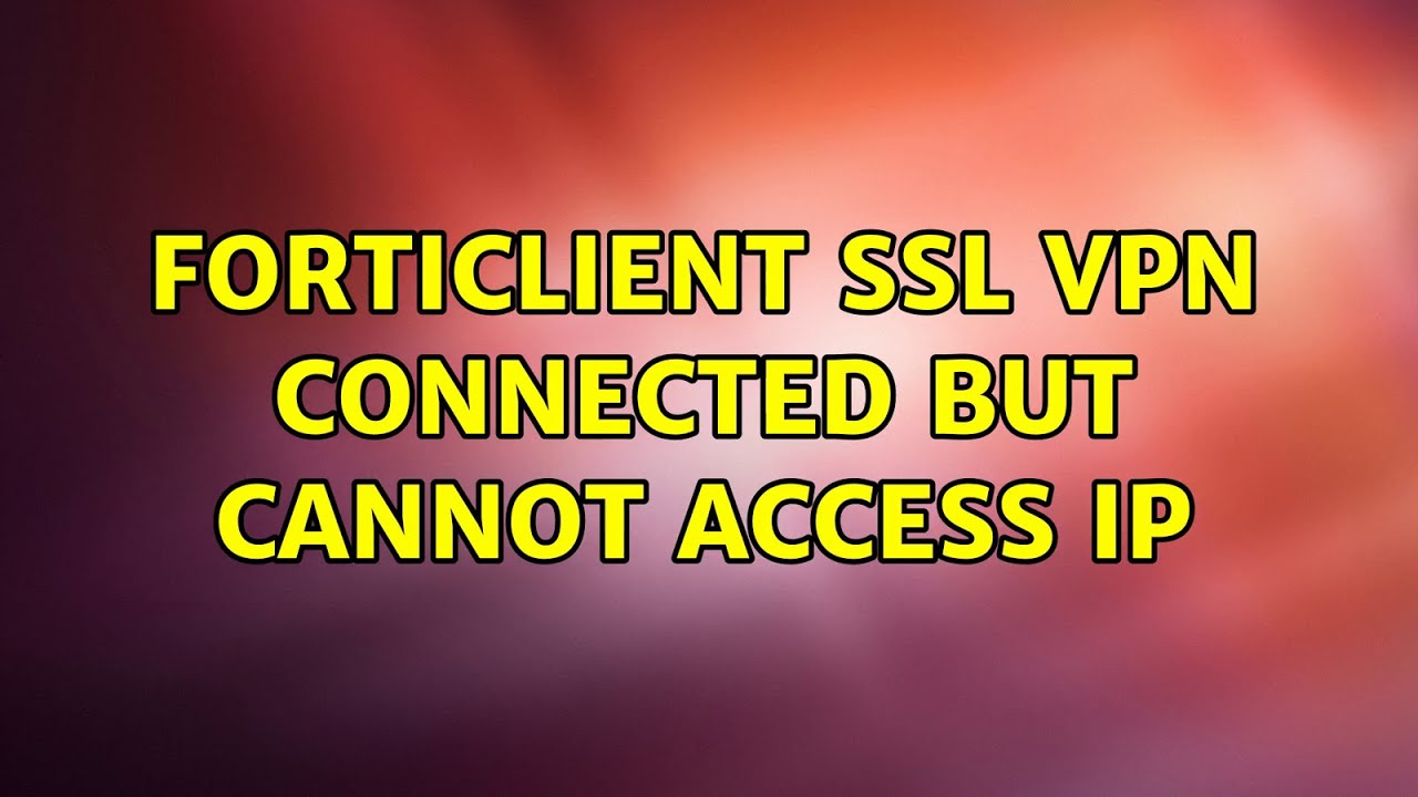 FortiClient SSL VPN Connected but cannot access IP (2 Solutions ...
