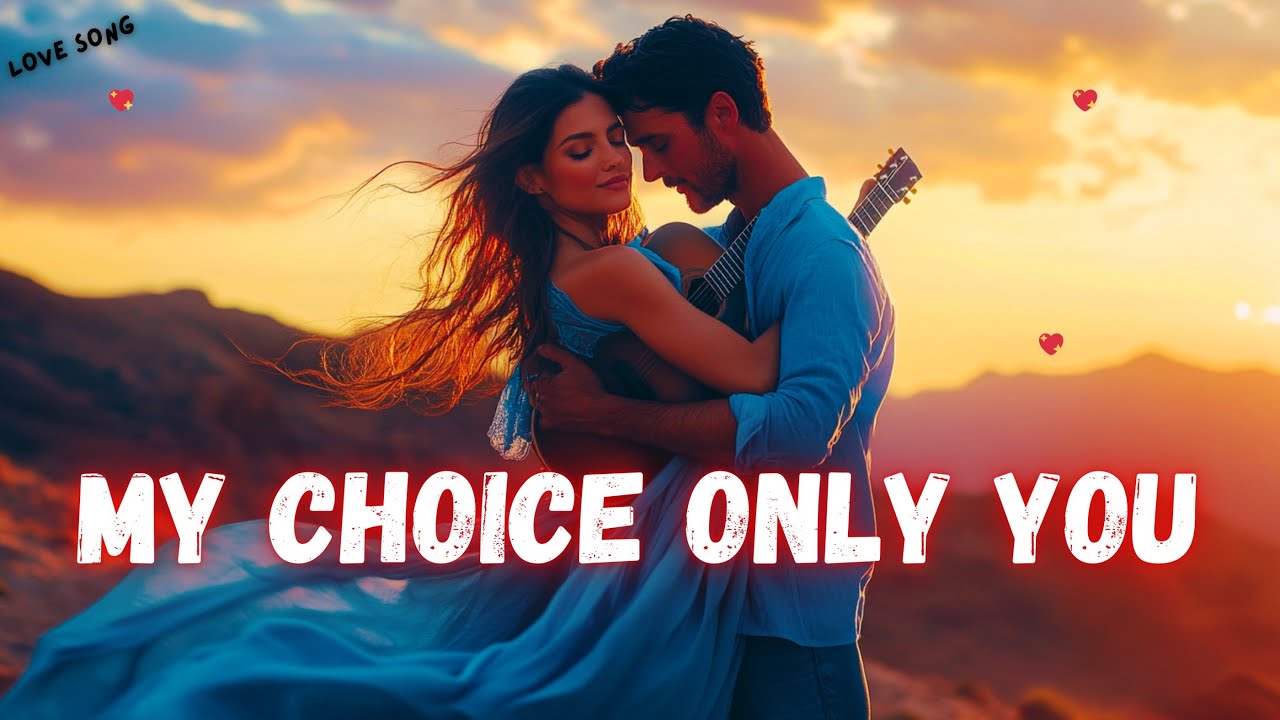 My Choice Only You 💋 Emotional Love Songs & Heartfelt Ballads 🎶 - YouTube