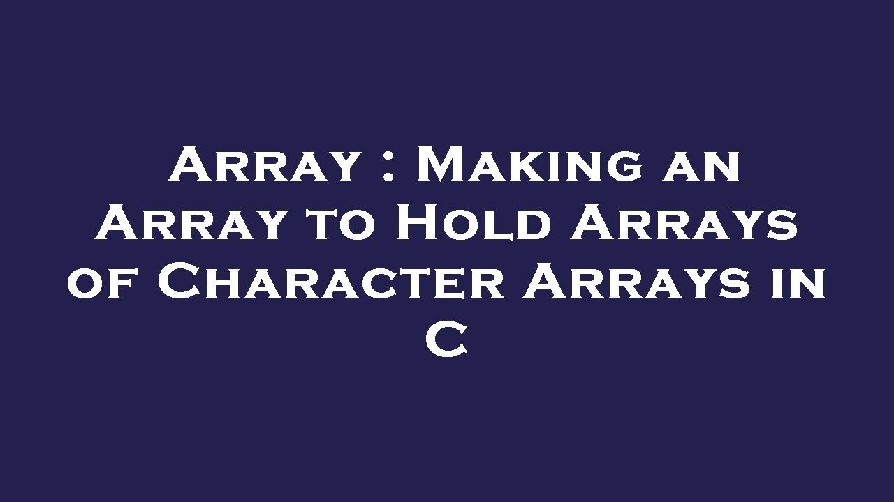 Array Making An Array To Hold Arrays Of Character Arrays In C Youtube 2189