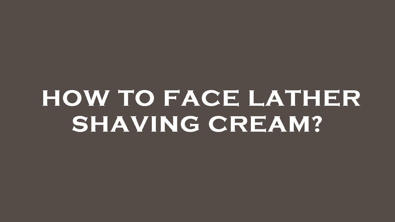 How to face lather shaving cream? - YouTube