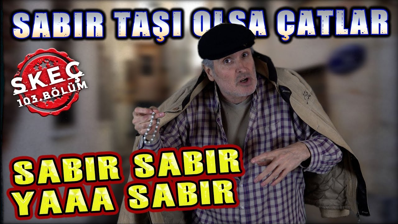 SABIR SABIR YA SABIR, SABIR TAŞI OLSA ÇATLAR - SKEÇ - 103. BÖLÜM - YouTube