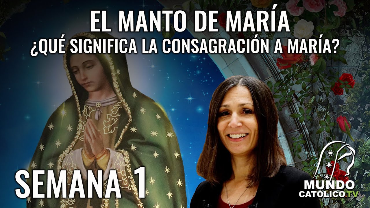 El manto de María- SEMANA 1- ¿Qué significa la consagración a María ...
