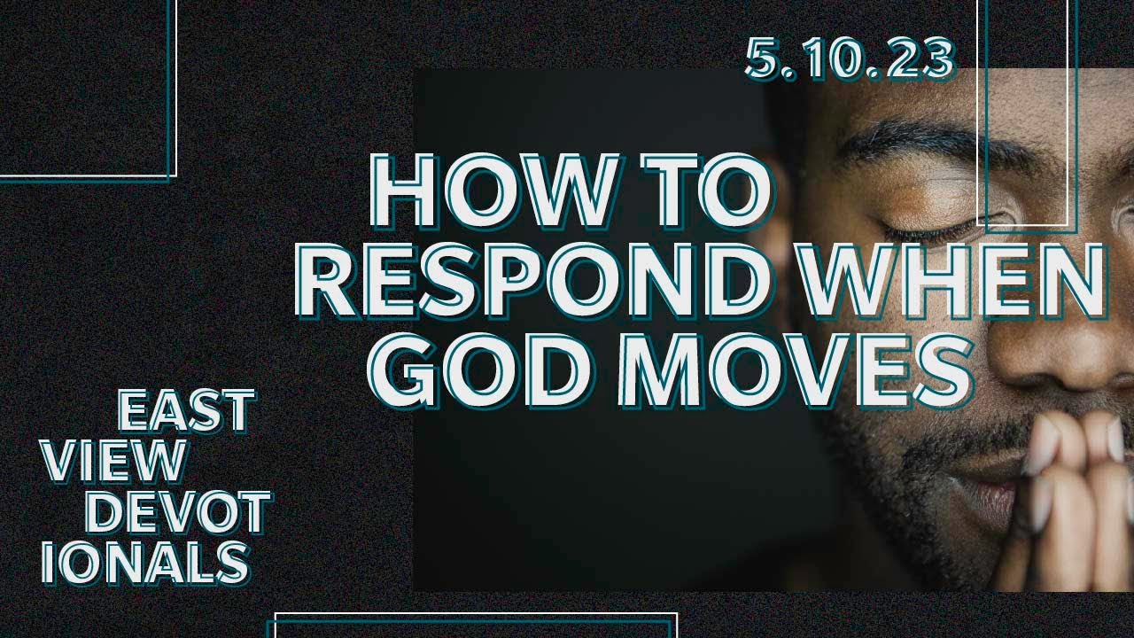 How to Respond When God Moves || Eastview Devotionals || 5.10.23 - YouTube