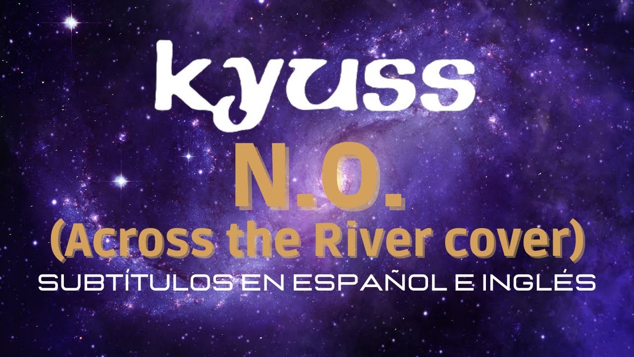 Kyuss - N.O. (Across The River cover) | Subtítulos en Español e Inglés ...