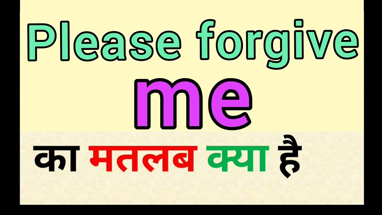Please Forgive Me Meaning In Hindi Please Forgive Me Ka Matlab Kya