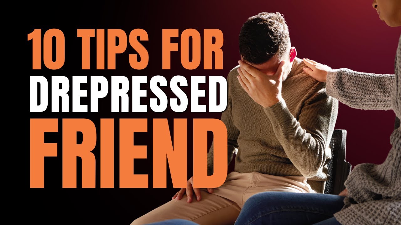 Supporting a Depressed Friend | 10 Tips for Providing Compassionate ...