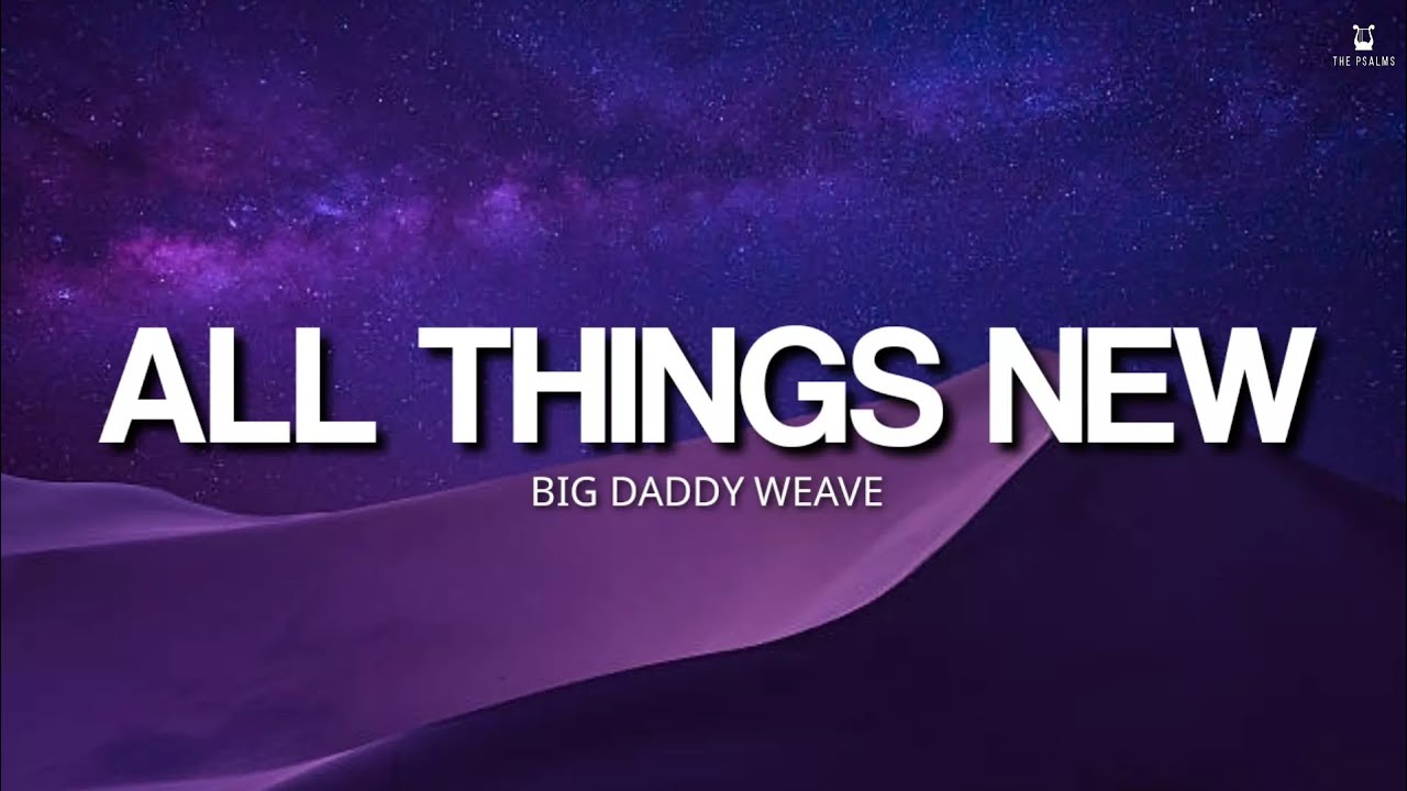 All Things New - Big Daddy Weave (Lyrics Video) - YouTube