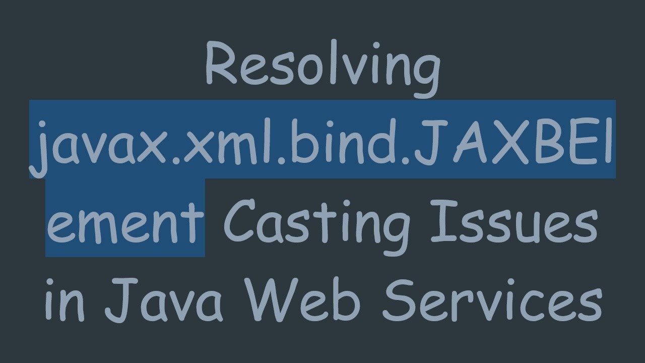 Resolving javax.xml.bind.JAXBElement Casting Issues in Java Web Services - YouTube