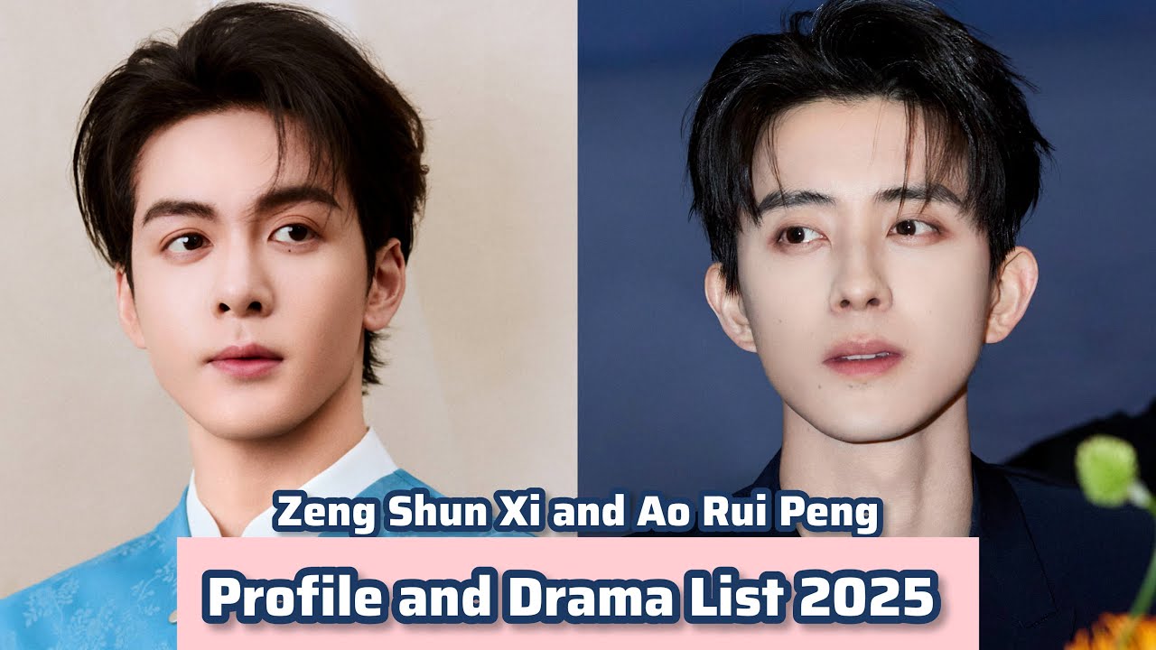 Ao Rui Peng and Zeng Shun Xi | Profile and Drama List 2025 | - YouTube