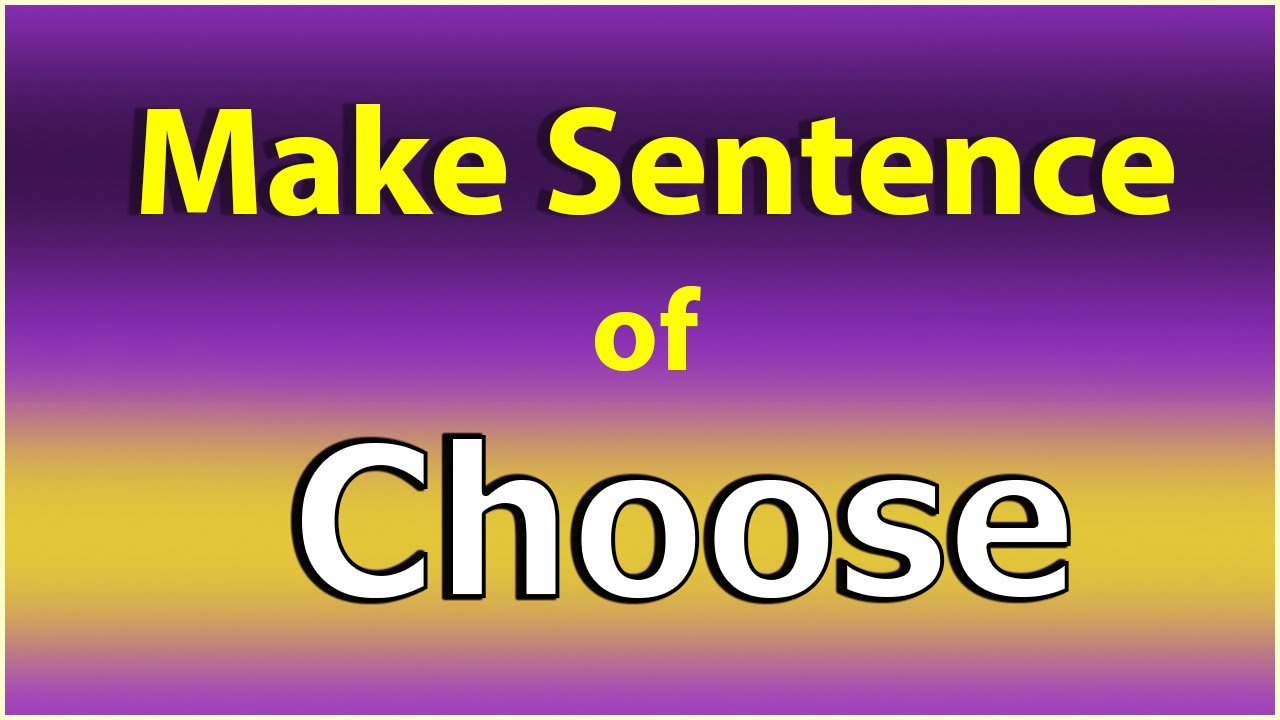 Make Sentence of Choose. Choose in a Sentence. Choose use in Sentence ...