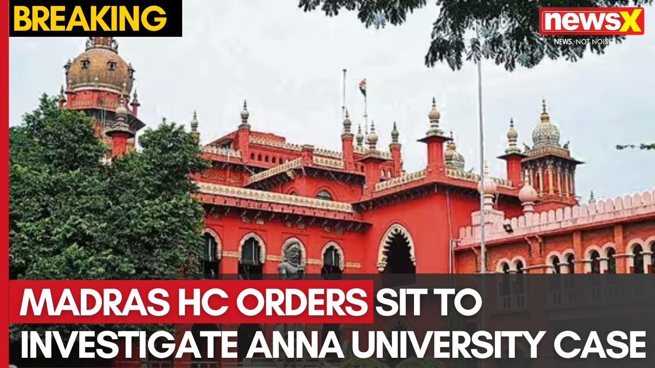 Anna University Sex Abuse: Madras HC Orders SIT to Investigate Anna ...