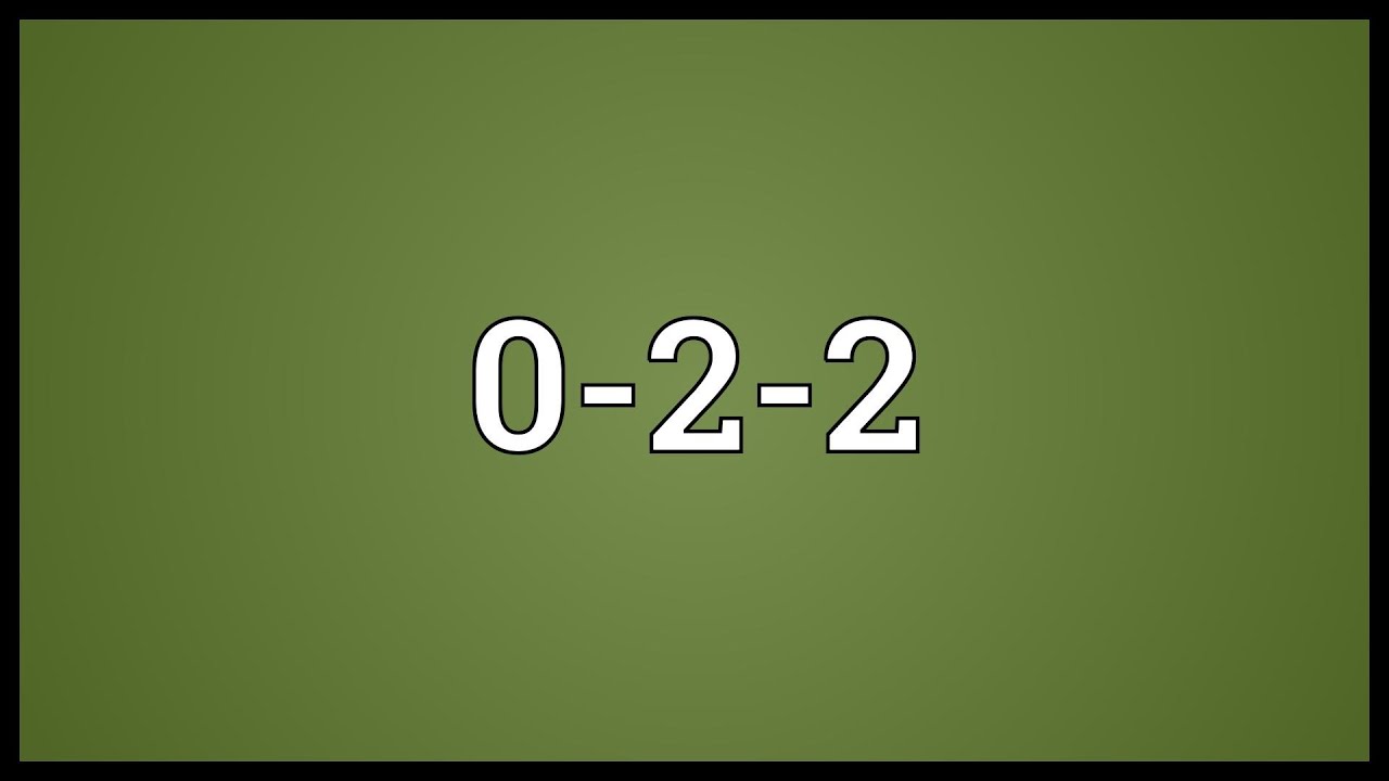 0 2 2 Meaning YouTube 0 2 2 Meaning YouTube