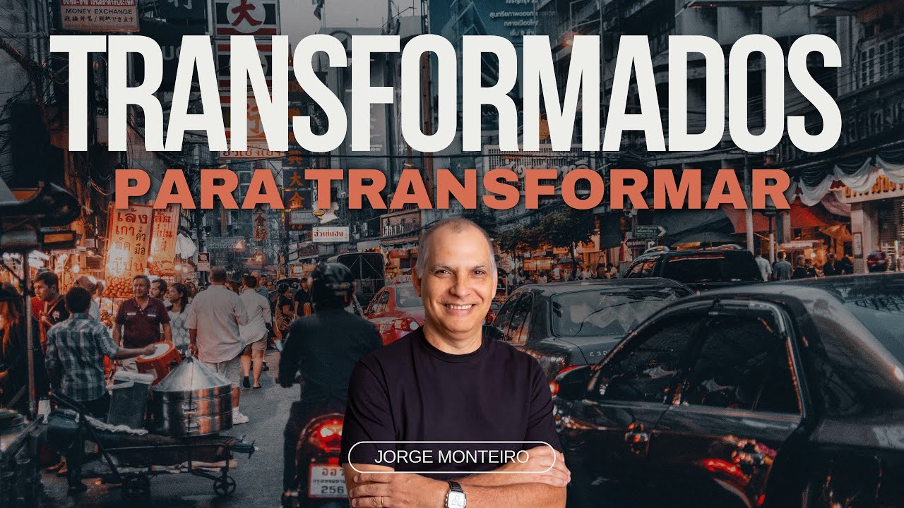 TRANSFORMADOS PARA TRANSFORMAR - Pr. Jorge Monteiro - YouTube