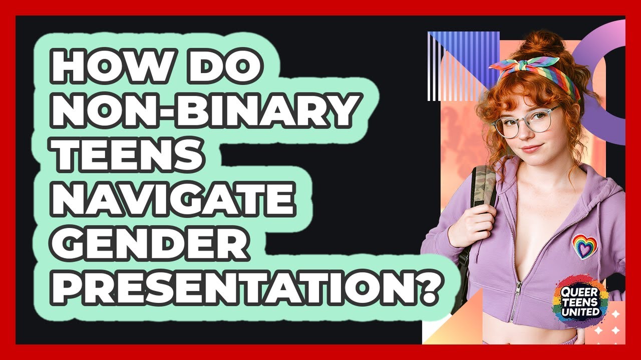 How Do Non-binary Teens Navigate Gender Presentation? - Queer Teens ...