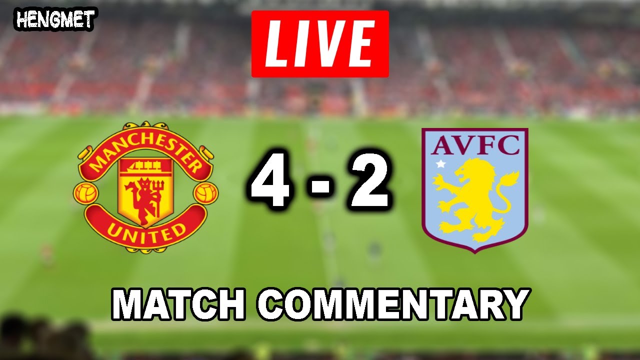 Manchester United 0 0 Aston Villa Live Match Commentary And Live Score