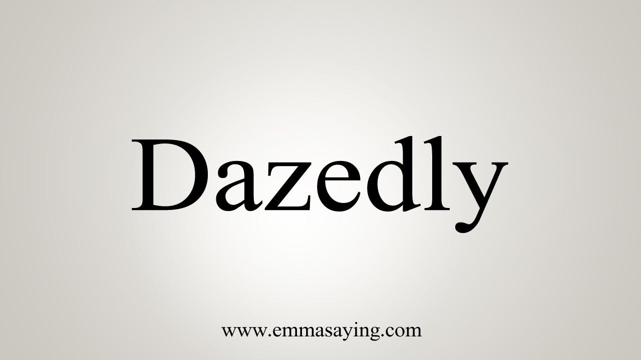 How To Say Dazedly - YouTube