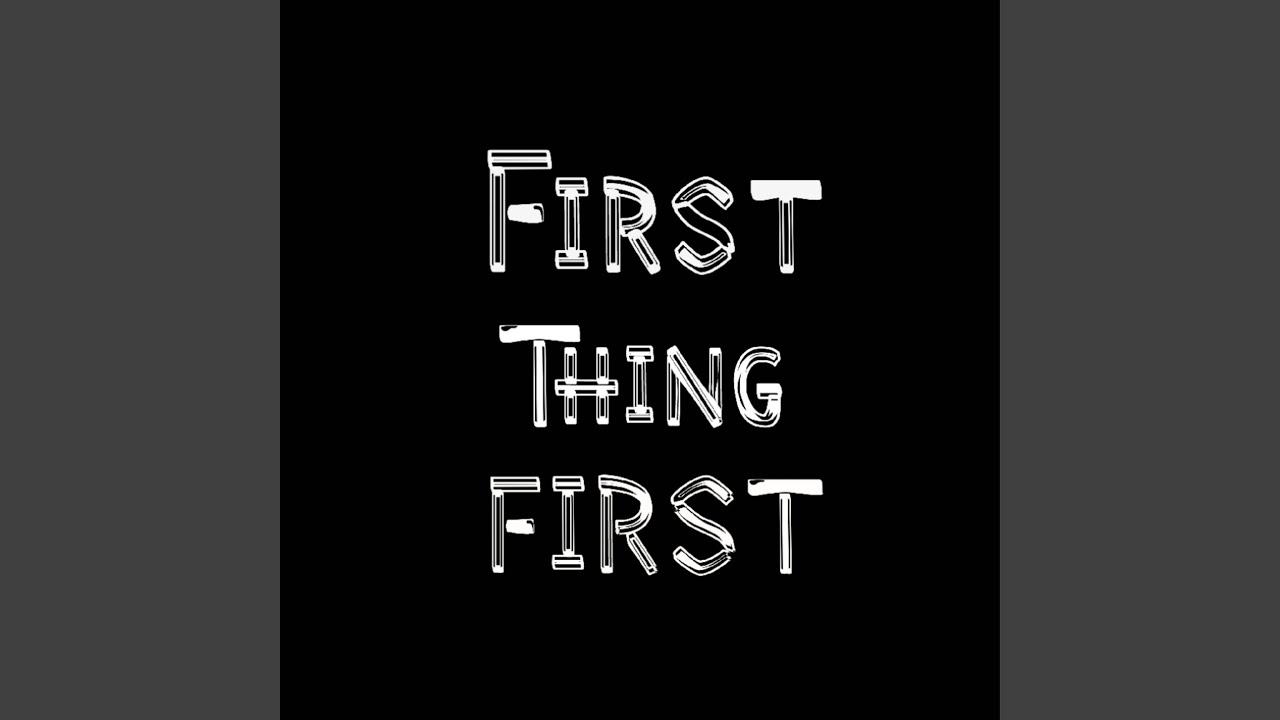 First Thing First - YouTube