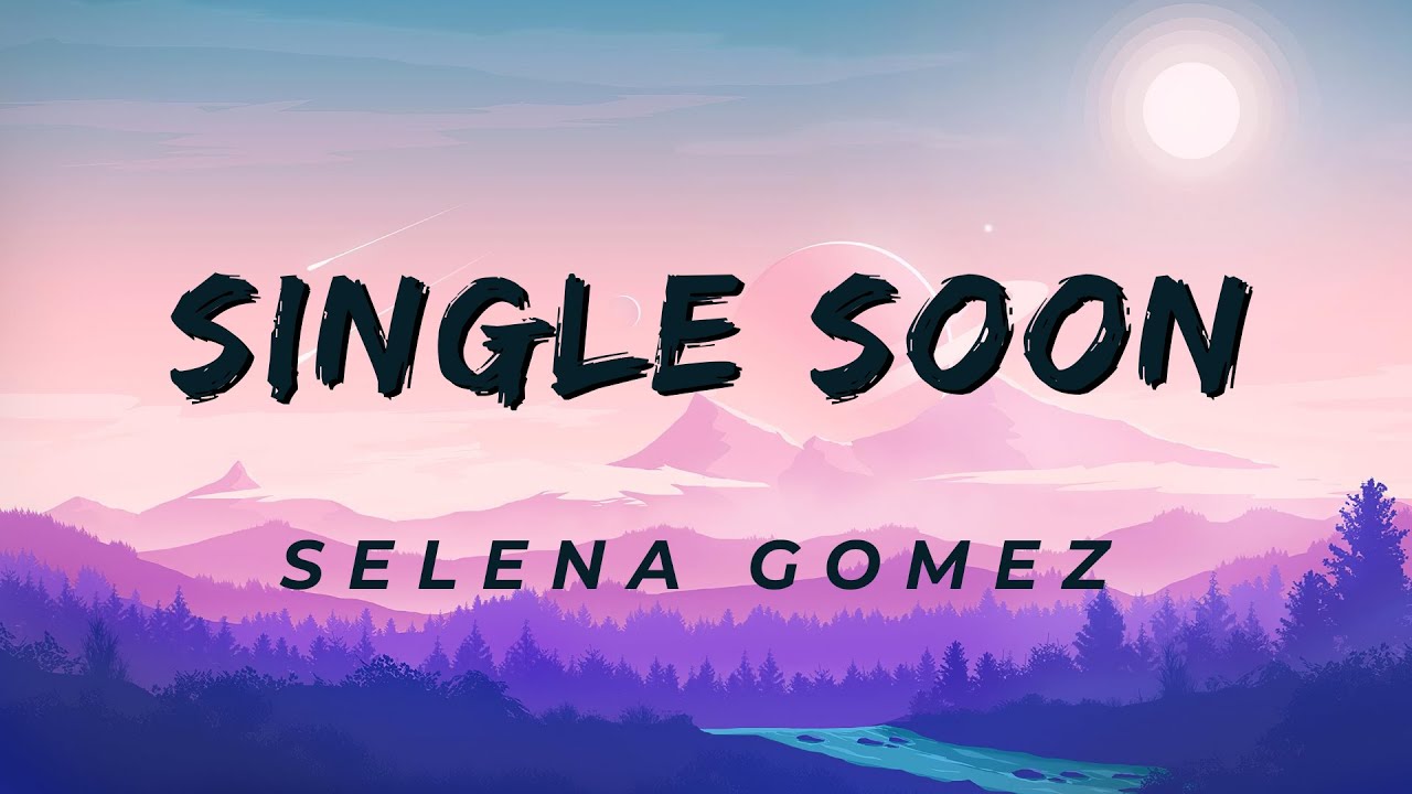 Selena Gomez - Single Soon (Lyrics) - YouTube